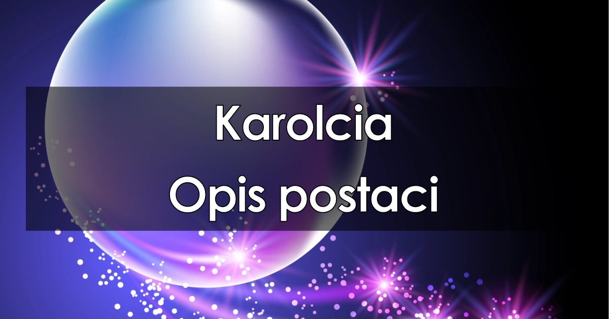 Karolcia: opis postaci, charakterystyka bohaterów, cechy,