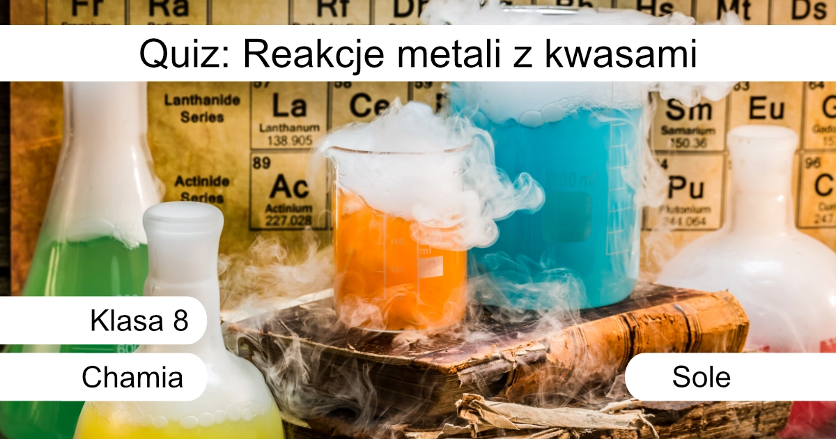 Quiz: Reakcje metali z kwasami dla klas 8