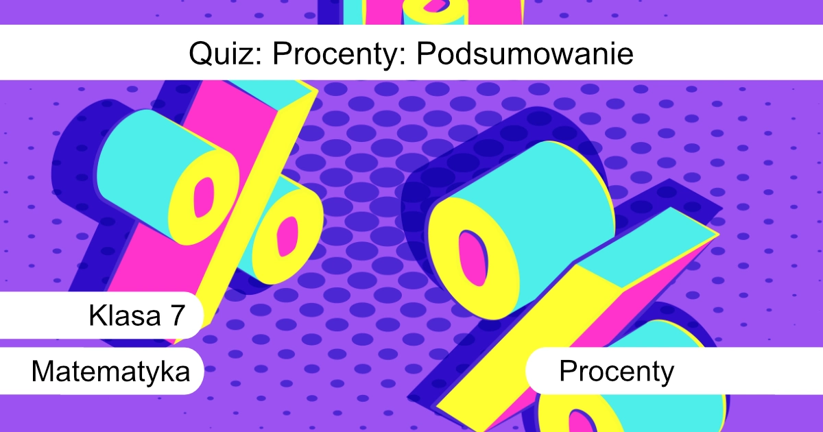 Quiz: Procenty: Podsumowanie dla klas 7