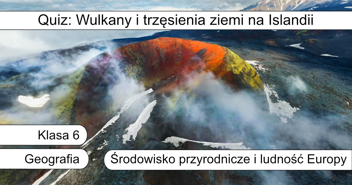 Quiz: Wulkany i trzęsienia ziemi na Islandii dla klas 6